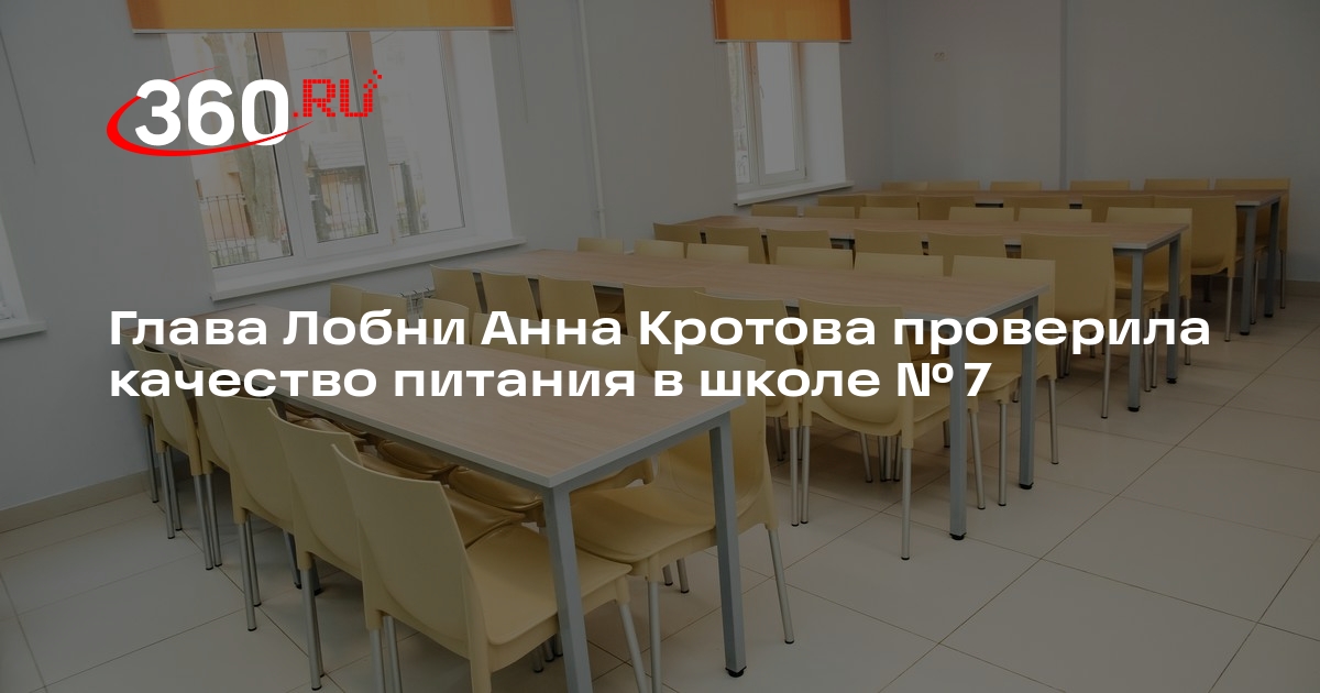 Глава Лобни Анна Кротова проверила качество питания в школе № 7 | 360.ru