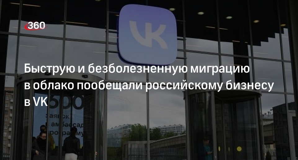 Быструю и безболезненную миграцию в облако пообещали российскому бизнесу в VK | 360.ru