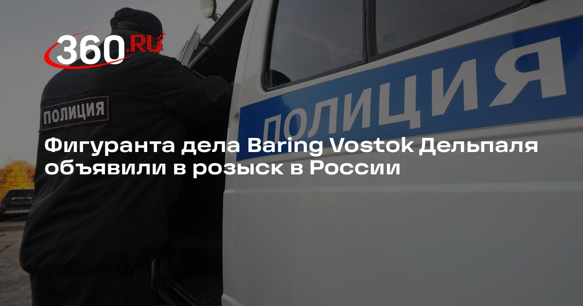 Фигуранта дела Baring Vostok Дельпаля объявили в розыск в России | 360.ru