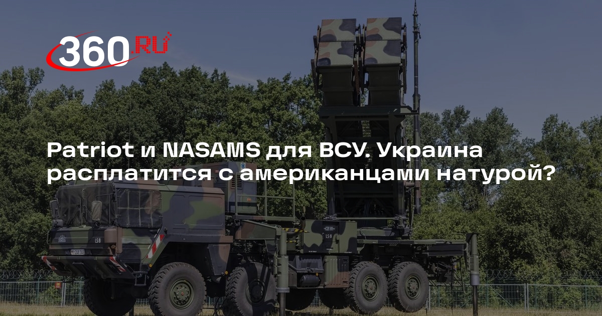 Patriot и NASAMS для ВСУ. Украина расплатится с американцами натурой? | 360.ru