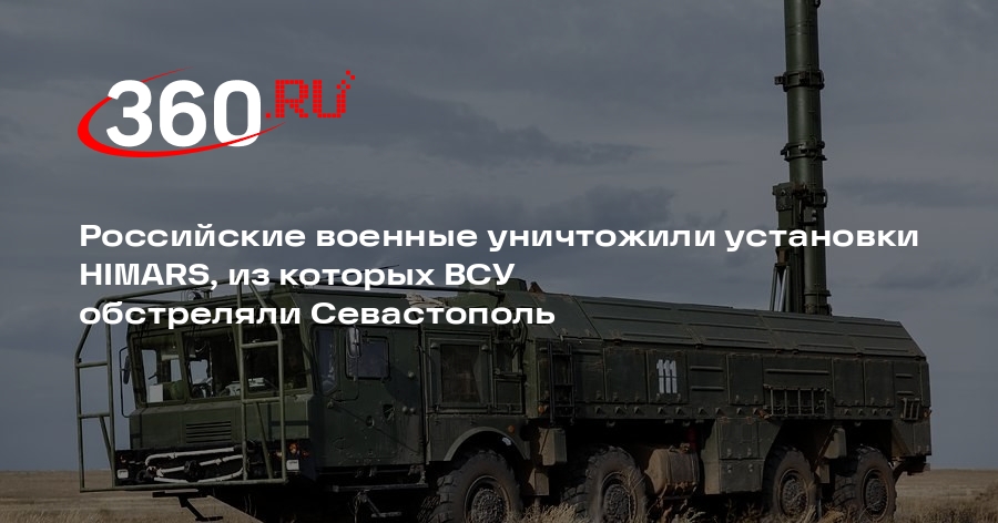 Российские военные уничтожили установки HIMARS, из которых ВСУ обстреляли Севастополь | 360.ru