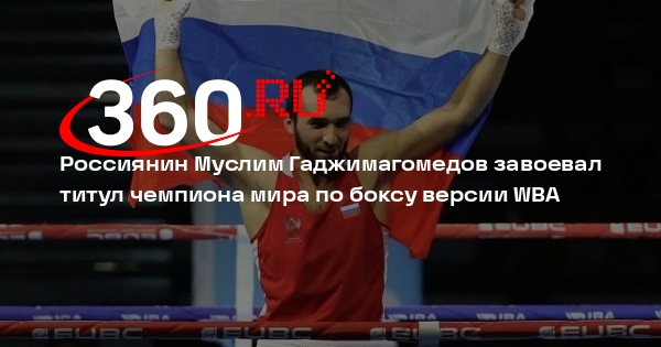 Россиянин Муслим Гаджимагомедов завоевал титул чемпиона мира по боксу версии WBA | 360.ru