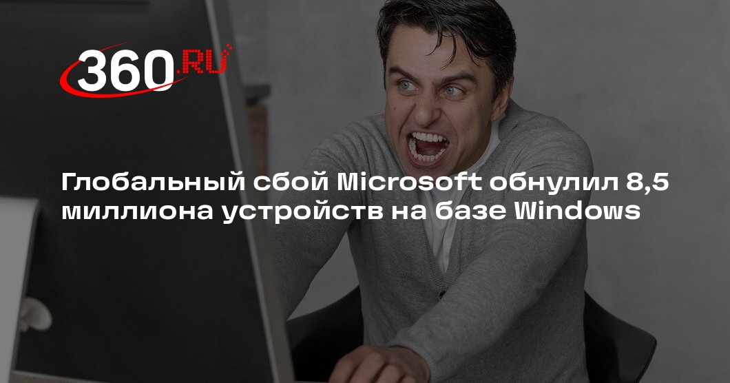 Глобальный сбой Microsoft обнулил 8,5 миллиона устройств на базе Windows | 360.ru