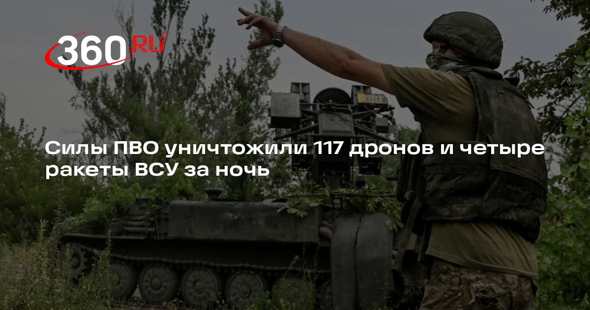Силы ПВО уничтожили 117 дронов и четыре ракеты ВСУ за ночь | 360.ru