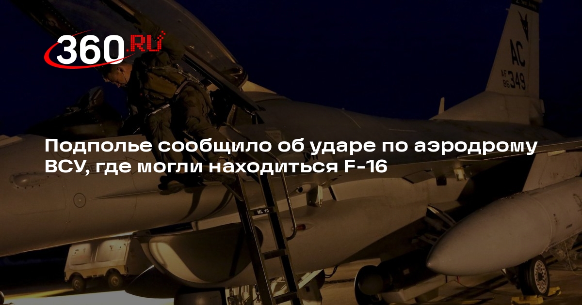 Подполье сообщило об ударе по аэродрому ВСУ, где могли находиться F-16 | 360.ru